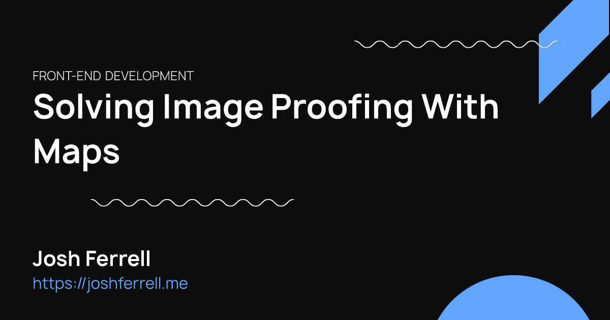 Josh Ferrell | Solving Image Proofing With Maps